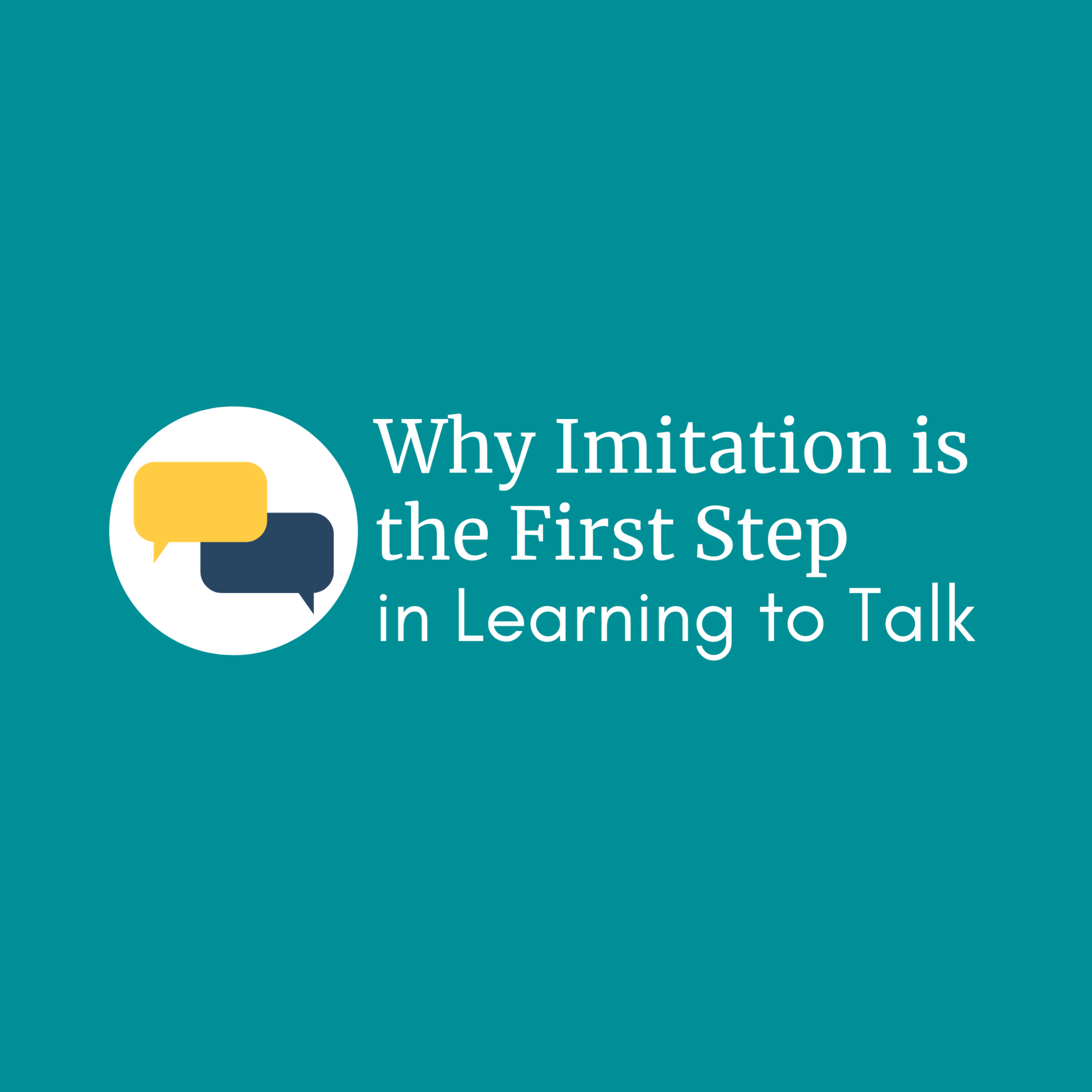 Why Imitation is the First Step in Learning to Talk